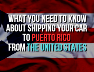 What You Need to Know About Shipping Your Car to Puerto Rico from the ...
